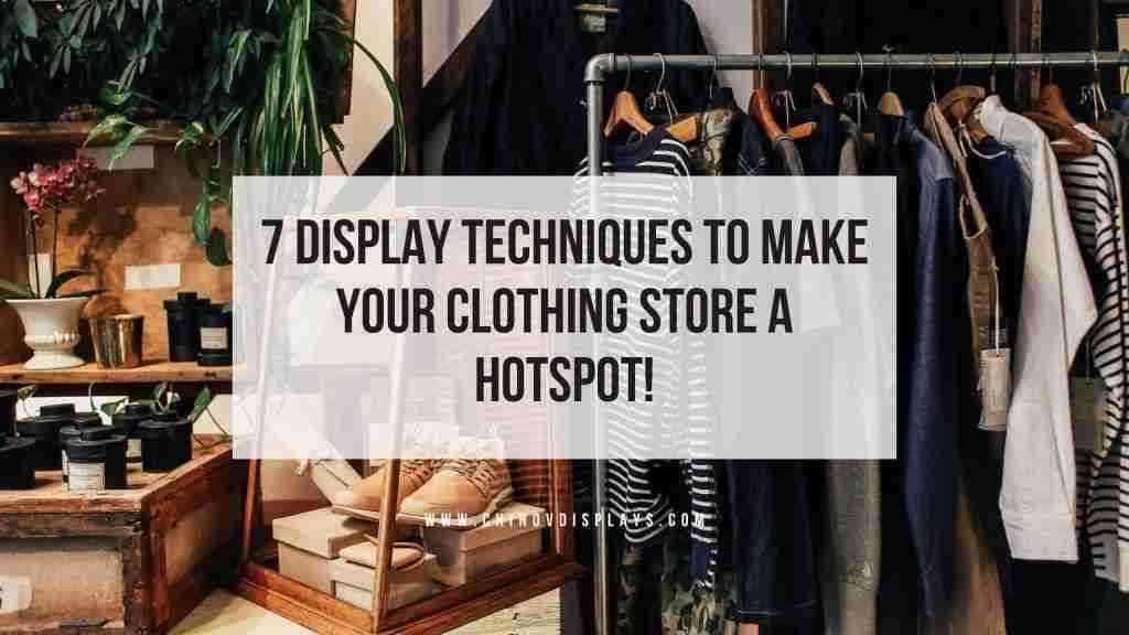 7 Display Techniques to Make Your Clothing Store a Hotspot! - Chinov ...